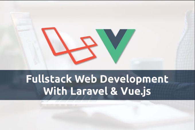 Develop A Custom Full Stack Web Application With Laravel And Vue Js By