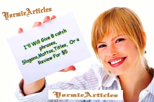 Give 8 slogans, titles, catchphrases, names for your doings by ...