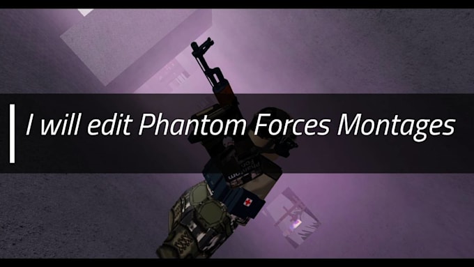 Edit your phantom forces montage by Thekidxander | Fiverr