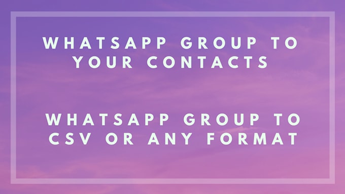 Whatsapp group numbers to your contact list by Pruthviraj_15 | Fiverr