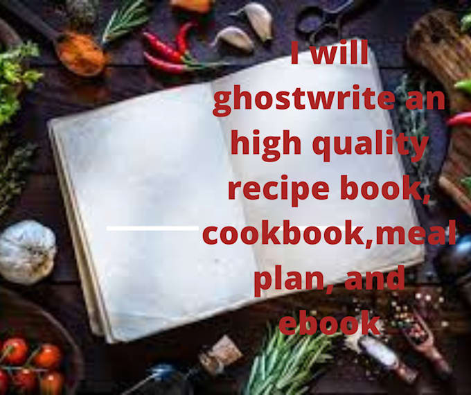 Ghostwrite an high quality recipe book, cookbook,meal plan, and ebook