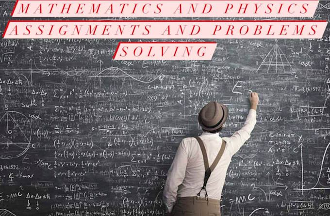 Solve your physics or mathematics assignments