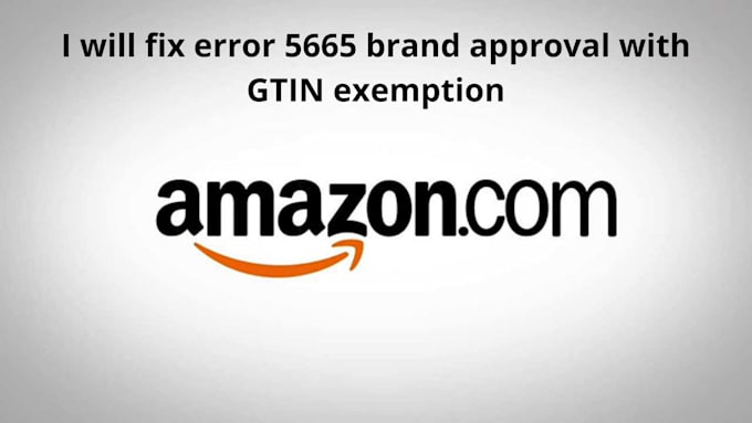 Fix error 5665 brand approval with gtin exemption by Lynn224 | Fiverr
