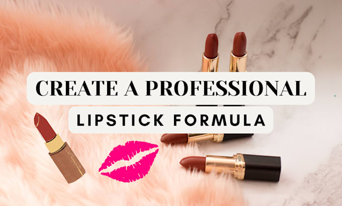 Create a custom lipstick formulation for you by Danniessa | Fiverr