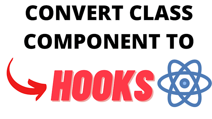 Convert class components to hooks in react js by Ajmhdsd | Fiverr