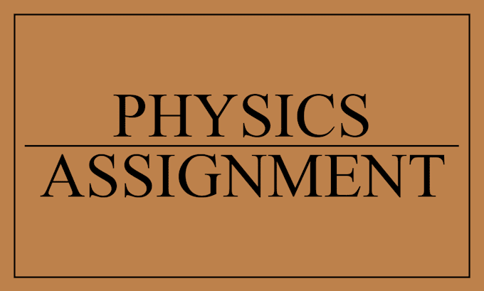 Make your physics assignment by Pablo_saren | Fiverr