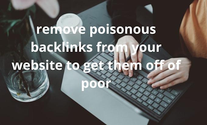 Remove poisonous backlinks from your website to get them off of poor by Dojakay1 | Fiverr