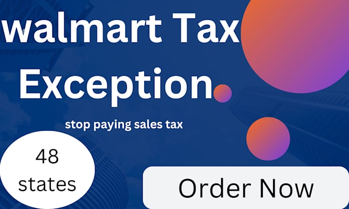 Do walmart tax exception for 48 states by Ecom_aneeqa | Fiverr