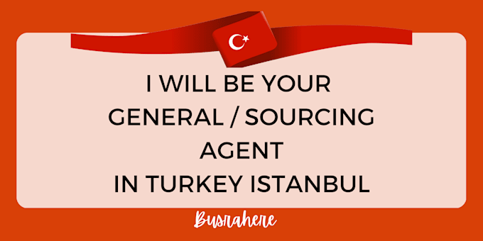 Be your sourcing agent in turkey istanbul by Busrahere | Fiverr