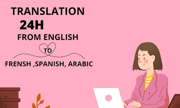 Translate you from to english frensh arabic and spanish less than 24h ...