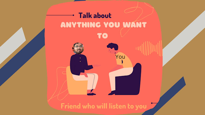 Be your emotional support, empathic listener, friend who listen to you ...
