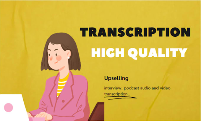 Offer transcriptionist service for interview, youtube, podcast, video ...