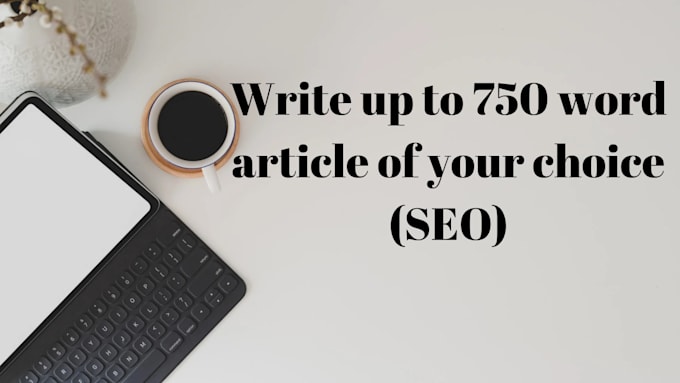 Write up to 750 word article of your choice by Oluscoo | Fiverr