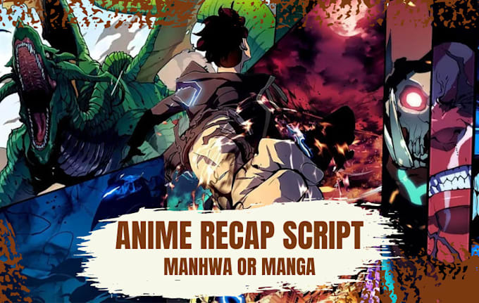 Write anime recap script, manhwa recap, manga recap, and youtube script ...
