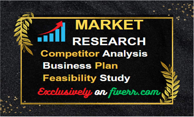 Conduct comprehensive market research, competitor analysis, report ...
