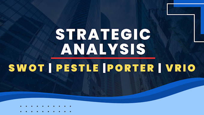 Do swot, pestle, porter five forces analysis by Futuristicmarkt | Fiverr