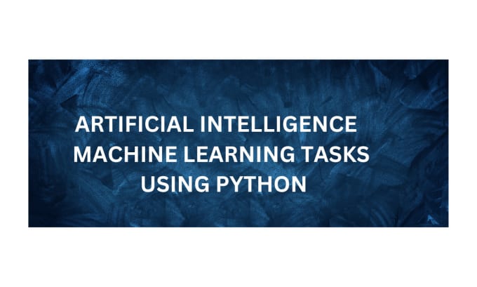 Do artificial intelligence ,machine learning tasks python by ... Do artificial intelligence ,machine learning tasks python by ...