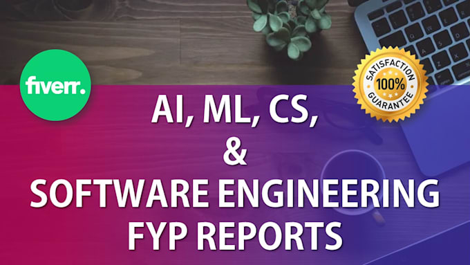 Write or rewrite ai ml cs and software engineering fyp reports by ...