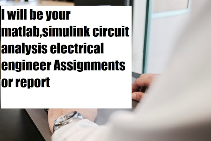 Do Matlab Simulink Circuit Analysis Electrical Engineer Assignments Or