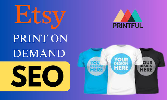 Setup etsy print on demand shop etsy seo product listing printful printify by Praise_ecom | Fiverr