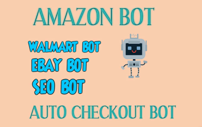 Develop ebay bot, walmart bot,amazon bot, seo bot, auto checkout bot ... Develop ebay bot, walmart bot,amazon bot, seo bot, auto checkout bot ...