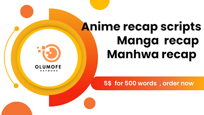 Write anime recap scripts, manhwa recap, manga recap, anime scripts