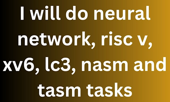 Do neural network, risc v, xv6, lc3, nasm and tasm tasks by Noora_tech | Fiverr