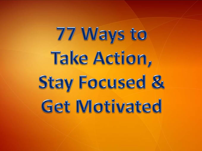 Give you 77 powerful ways to take action, stay focused and get ... Give you 77 powerful ways to take action, stay focused and get ...