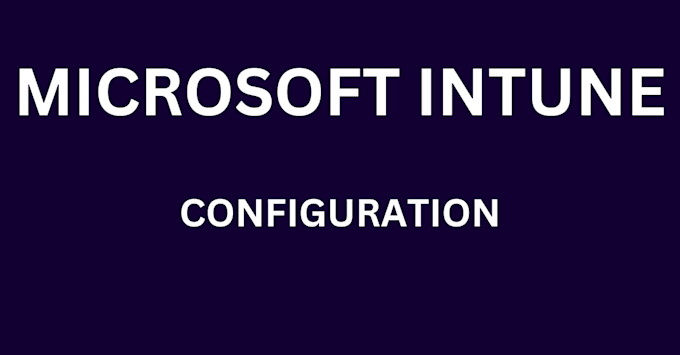 Setup microsoft intune configuration by Zainabomowum480 | Fiverr