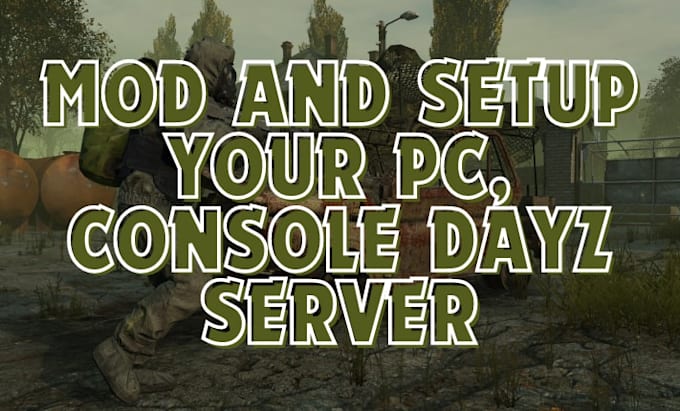 Mod and setup your pc, console dayz server by Hibbardburch0 | Fiverr