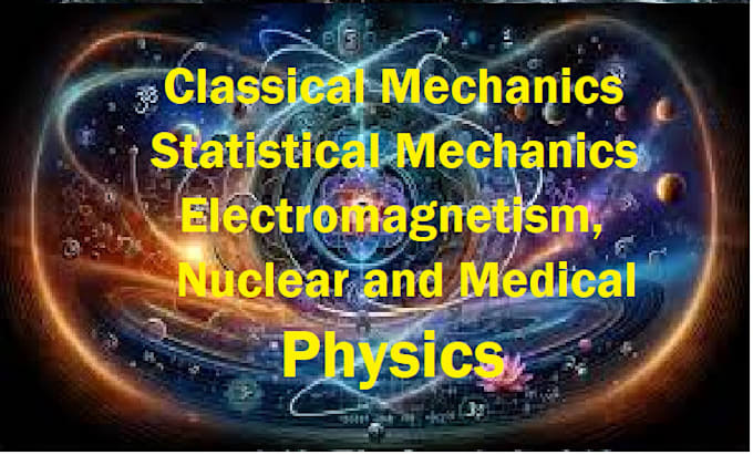 Classical, statistical mechanics, electromagnetism, nuclear and medical ...
