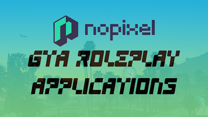 Write expert nopixel grand theft auto roleplay applications by Sal_rp | Fiverr