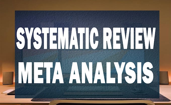 Conduct a comprehensive systematic review and meta analysis by ...