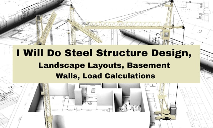 Do steel structure design, landscape layouts, basement walls, load calculations by Williams_jo01 ...