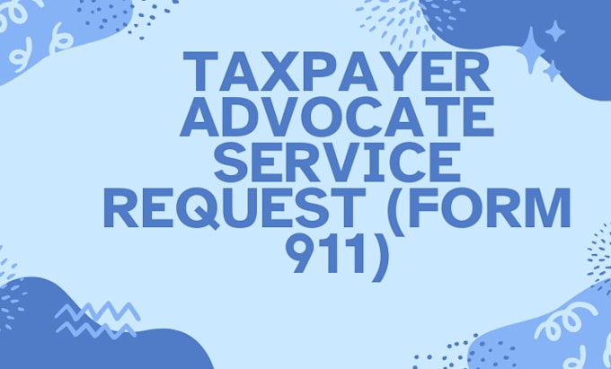 Help you complete irs form 911 to request taxpayer advocate assistance ...