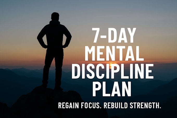 Create a 7 day mental discipline plan for men who want to grow stronger ...