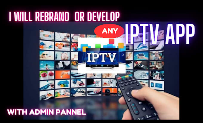 Rebrand iptv app,tivimate,smarter pro, xciptv,nextv, ibo player with admin panel by Faeedot | Fiverr