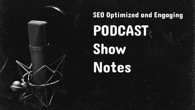 Write podcast show notes with summary and timestamps by Alyan_t | Fiverr