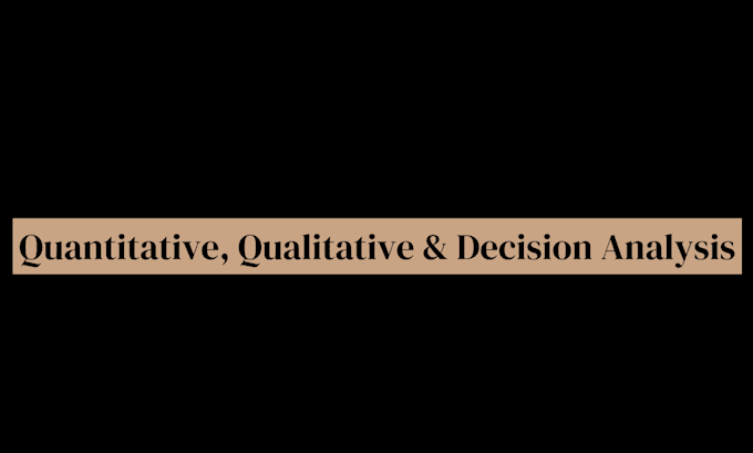 Do quantitative and qualitative and decision making analysis by Iqrazareen8176 | Fiverr