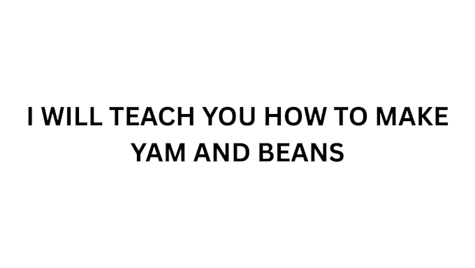 Teach you how to make yam and beans by Delanide_v | Fiverr