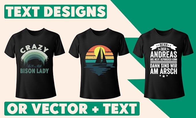 Create textbased or text and vector based designs for the shirt ...