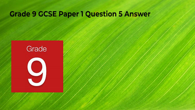 Write you a grade 9 answer for your gcse english language p1 q5 by ...