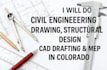 Do civil engineering drawing, structural design cad drafting and mep in colorado by Joe_struct ...