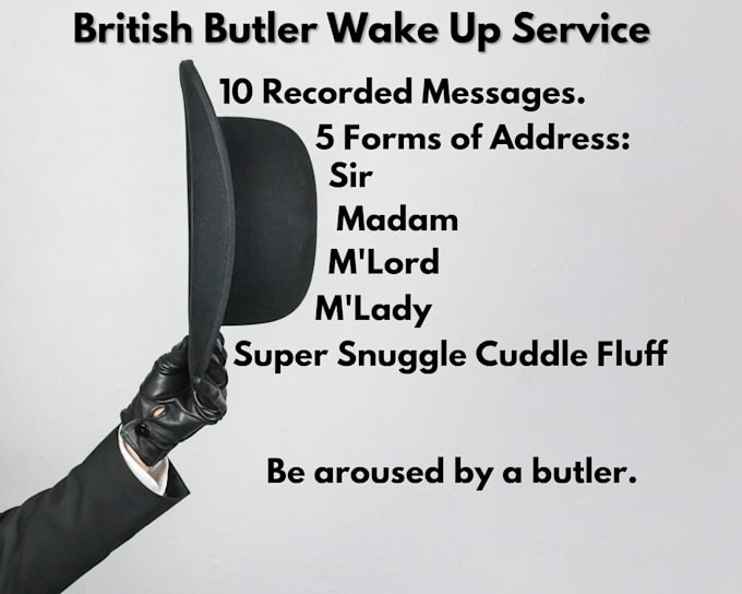 Record an amusing wake up message in the manner of a british butler by ...