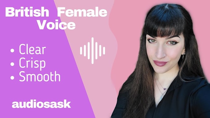 Provide a smooth, crisp female voice in a british accent by Audiosask ...