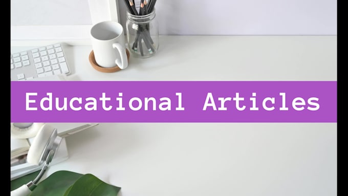 Write valuable educational articles for your readers by Ososei | Fiverr