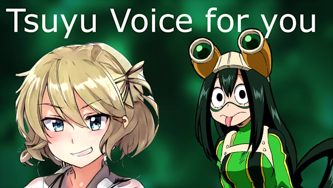 Voice act as tsuyu for you by Sunnylady9 | Fiverr